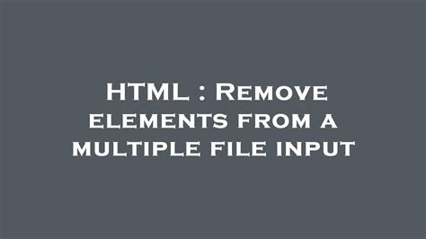 Html Remove Elements From A Multiple File Input Youtube