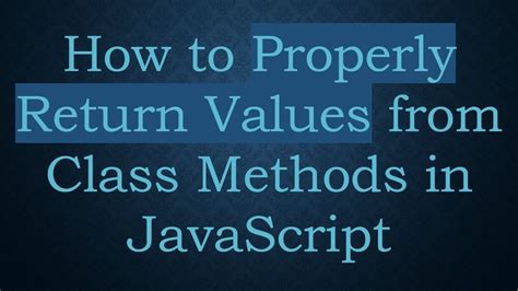 How To Properly Return Values From Class Methods In Javascript Youtube