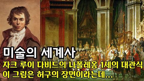 [미술의 세계사] 자크 루이 다비드의 나폴레옹 1세의 대관식 이 그림은 허구의 장면이라는데 Youtube