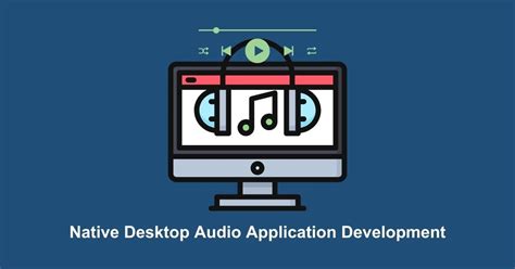 Native Desktop Audio Application Development The Future Of Sound