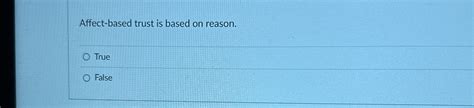 Solved Affect Based Trust Is Based On Reasontruefalse