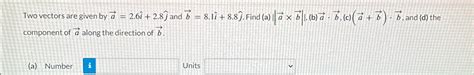 Solved Two Vectors Are Given By Vec A 2 6hat I 2 8hat J Chegg Com