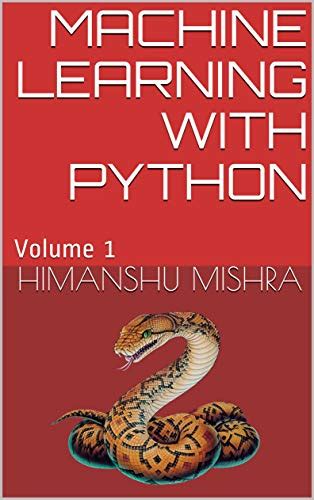 Machine Learning With Python Volume 1 Ebook Mishra Himanshu Mishra