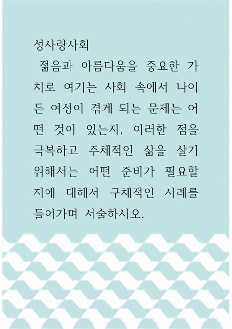 성사랑사회 젊음과 아름다움을 중요한 가치로 여기는 사회 속에서 나이 든 여성이 겪게 되는 문제는 어떤 것이 있는지 이러한 점을 극복하고 주체적인 삶을 살기 위해서는