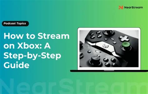 How To Do Xbox Streaming A Step By Step Guide Nearstream Official