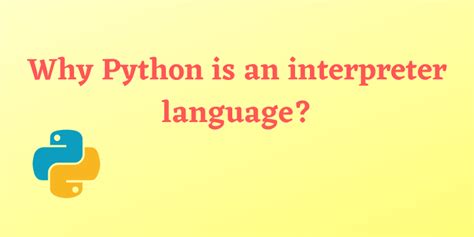 Why Python Is An Interpreter Language