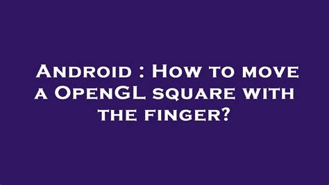 Android How To Move A Opengl Square With The Finger Youtube