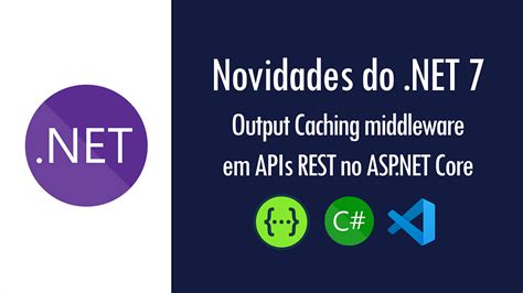 novidades do 7 output caching middleware em apis rest no asp core by renato groffe