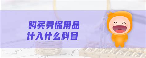 购买劳保用品计入什么科目 东奥会计在线