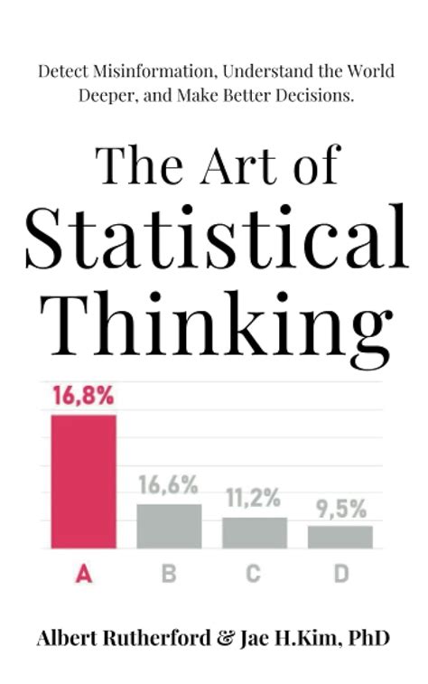 The Art Of Statistical Thinking Detect Misinformation Understand The World Deeper And Make
