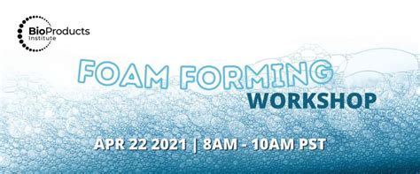 Foam Forming Workshop Presentations Bioproducts Institute
