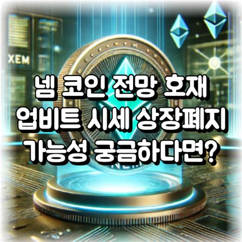 넴 코인 전망 호재 업비트 시세 상장폐지 가능성 궁금하다면 Hohos블로그