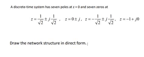 Solved A Discrete Time System Has Seven Poles At Z 0 And