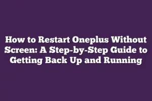 How To Restart Oneplus Without Screen A Step By Step Guide To Getting Back Up And Running