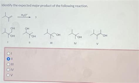 Solved Identify The Expected Major Product Of The Following