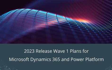 2023 Release Wave 1 Plans For Microsoft Dynamics 365 And Power Platform
