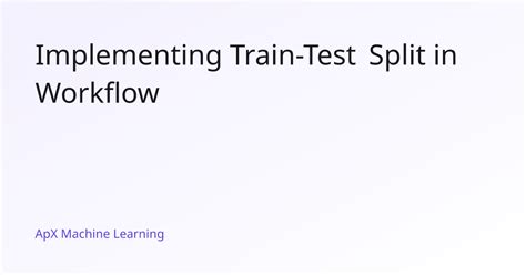 Implementing Train Test Split In Workflow