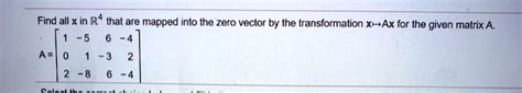 Solved Find All X In R 4 That Are Mapped Into The Zero Vector By The