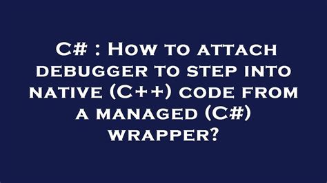 C How To Attach Debugger To Step Into Native C Code From A