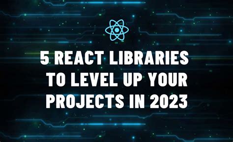 5 React Libraries To Level Up Your Projects In 2023 Livecycle