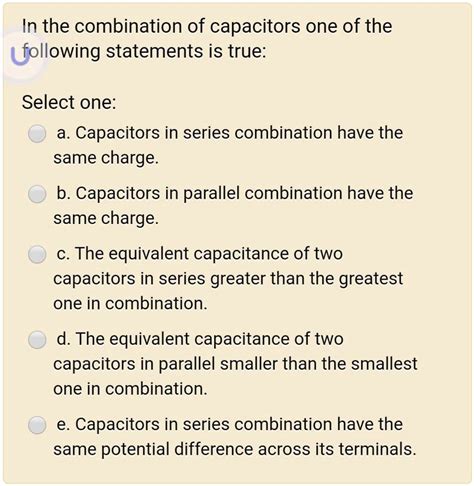In The Combination Of Capacitors One Of The Ufollowing Statements Is True Select One A