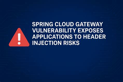 Spring Cloud Gateway Vulnerability Exposes Applications To Header Injection Risks