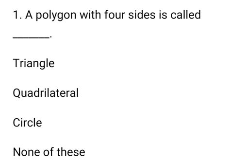 Solved 1 A Polygon With Four Sides Is Called Triangle Quadrilateral Circle None Of These