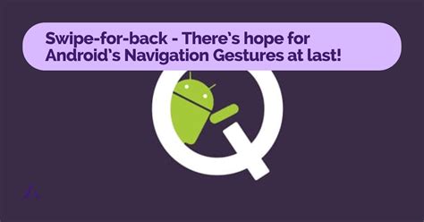 Swipe For Back Theres Hope For Androids Navigation Gestures At Last A Haan