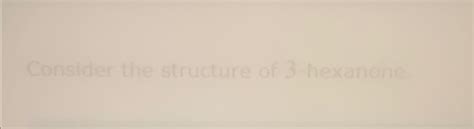 Consider The Structure Of 3 ﻿hexanonepart1 ﻿ Draw