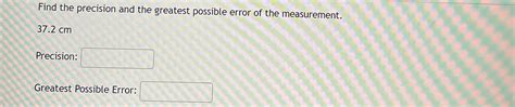 Solved Find The Precision And The Greatest Possible Error Of