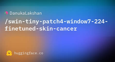 DanukaLakshan Swin Tiny Patch4 Window7 224 Finetuned Skin Cancer Hugging Face