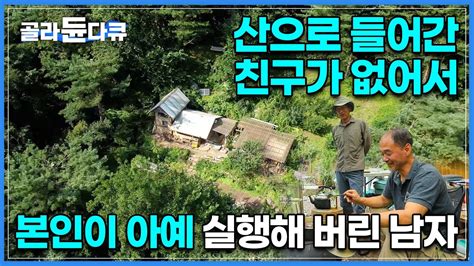 나 같은 친구가 없어서 어쩔 수 없이 내가 산에 들어온 거라니까 놀러갈 산속 친구집이 없어서 텐트 하나 들고 본인이 아예 입산해 버린 남자 │ 골라듄다큐 Youtube
