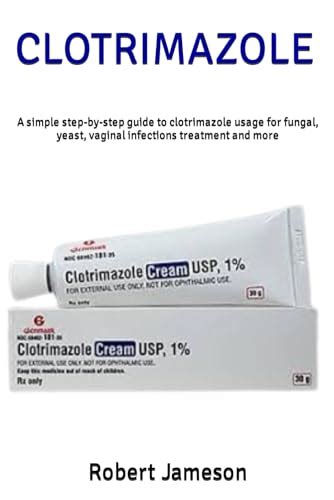 CLOTRIMAZOLE A Simple Step By Step Guide To Clotrimazole Usage For Fungal Yeast Vaginal
