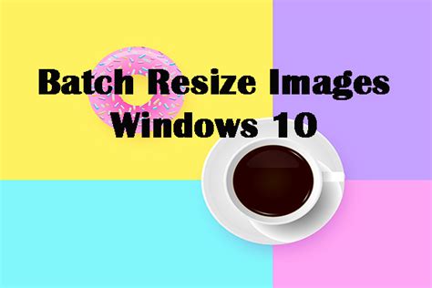 How To Effectively Batch Resize Images Windows