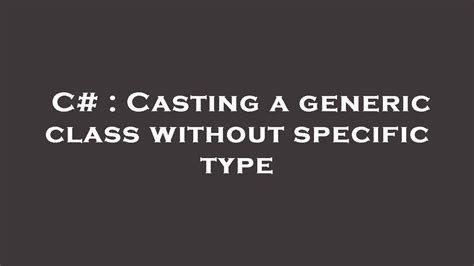 C Casting A Generic Class Without Specific Type Youtube