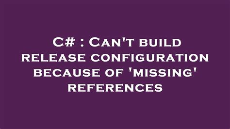 C Cant Build Release Configuration Because Of Missing References