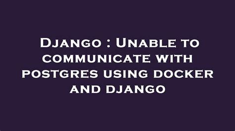 Django Unable To Communicate With Postgres Using Docker And Django