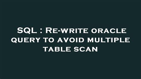 sql re write oracle query to avoid multiple table scan youtube