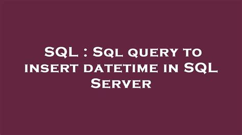 Sql Sql Query To Insert Datetime In Sql Server Youtube