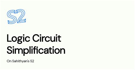 Logic Circuit Simplification Sahithyans S2