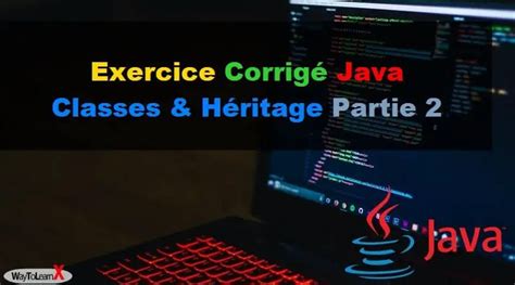 Exercices Corrigés Java Les Classes Et Lhéritage Partie 2 Waytolearnx