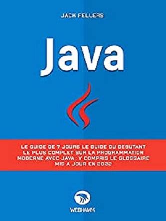 JAVA Le guide de jours le guide du débutant le plus complet sur la programmation modern avec
