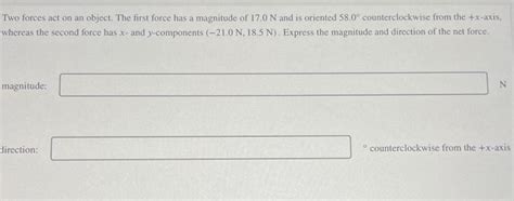 Solved Two Forces Act On An Object The First Force Has A