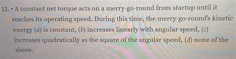 Solved 12 A Constant Net Torque Acts On A Merry Go Round
