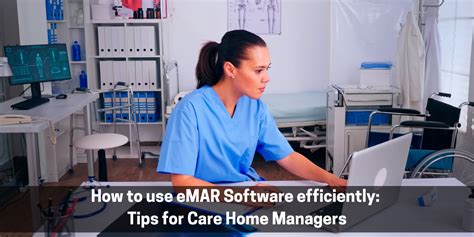 Tips For Care Home Managers To Use Emar Software Efficiently Emar