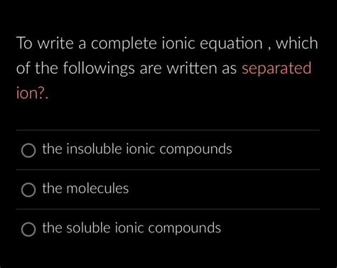 Solved To Write A Complete Ionic Equation Which Of The Chegg Com