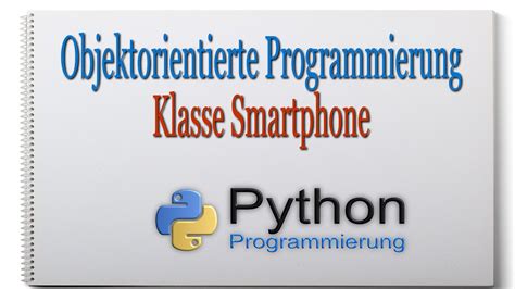 Python Next Level Objektorientierte Programmierung Methoden Klasse Smartphone 007 Youtube