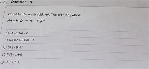 Solved Question 18consider The Weak Acid Ha ﻿the Ph Pka