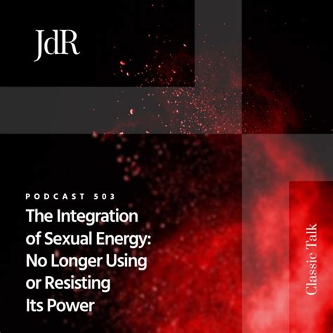 The Integration Of Sexual Energy No Longer Using Or Resisting Its Power John De Ruiter