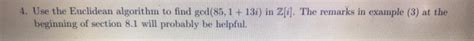 Solved 4 Use The Euclidean Algorithm To Find Ged 85 1 13i Chegg